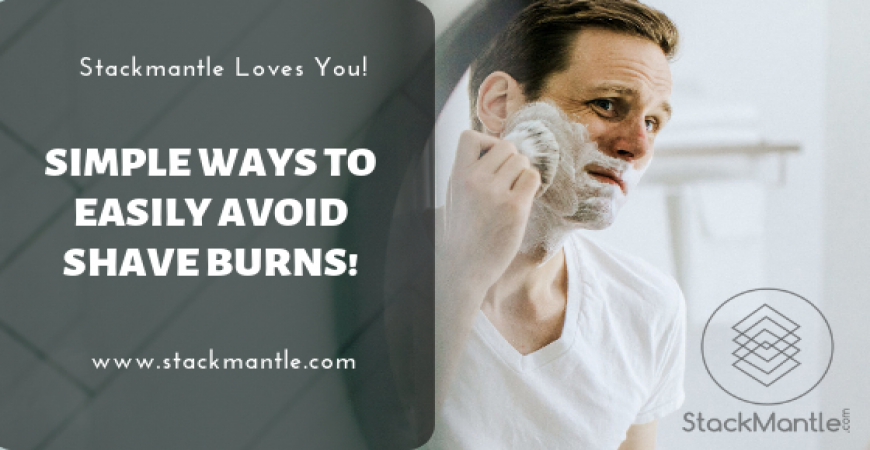 How To Shave Better And Avoid Burns! | StackMantle