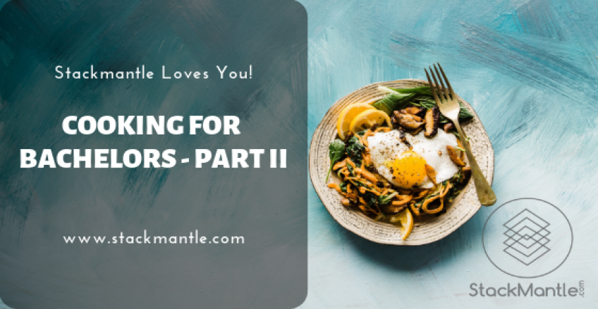 Cooking For Bachelors - Part II | StackMantle