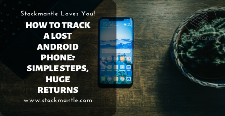 How To Track A Lost Android Phone? Simple Steps, Huge Returns | StackMantle